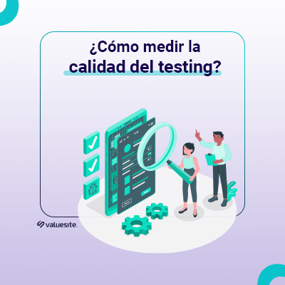 ¿Cómo medir la calidad del testing? | Valuesite